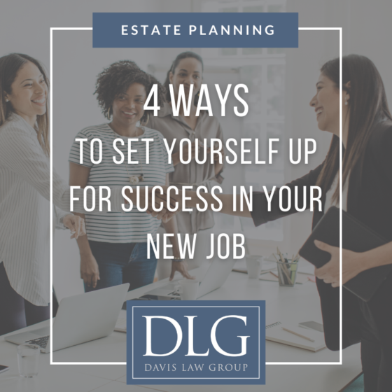 Four Ways to Set Yourself Up for Success In Your New Job – Davis Law Group