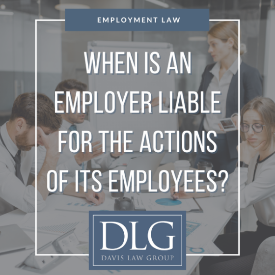 When is an Employer Liable for the Actions of Its Employees? – Davis ...