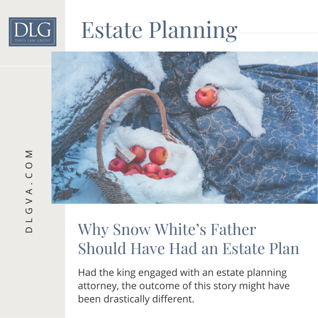 Why Snow White’s Father Should Have Had an Estate Plan – Davis Law Group